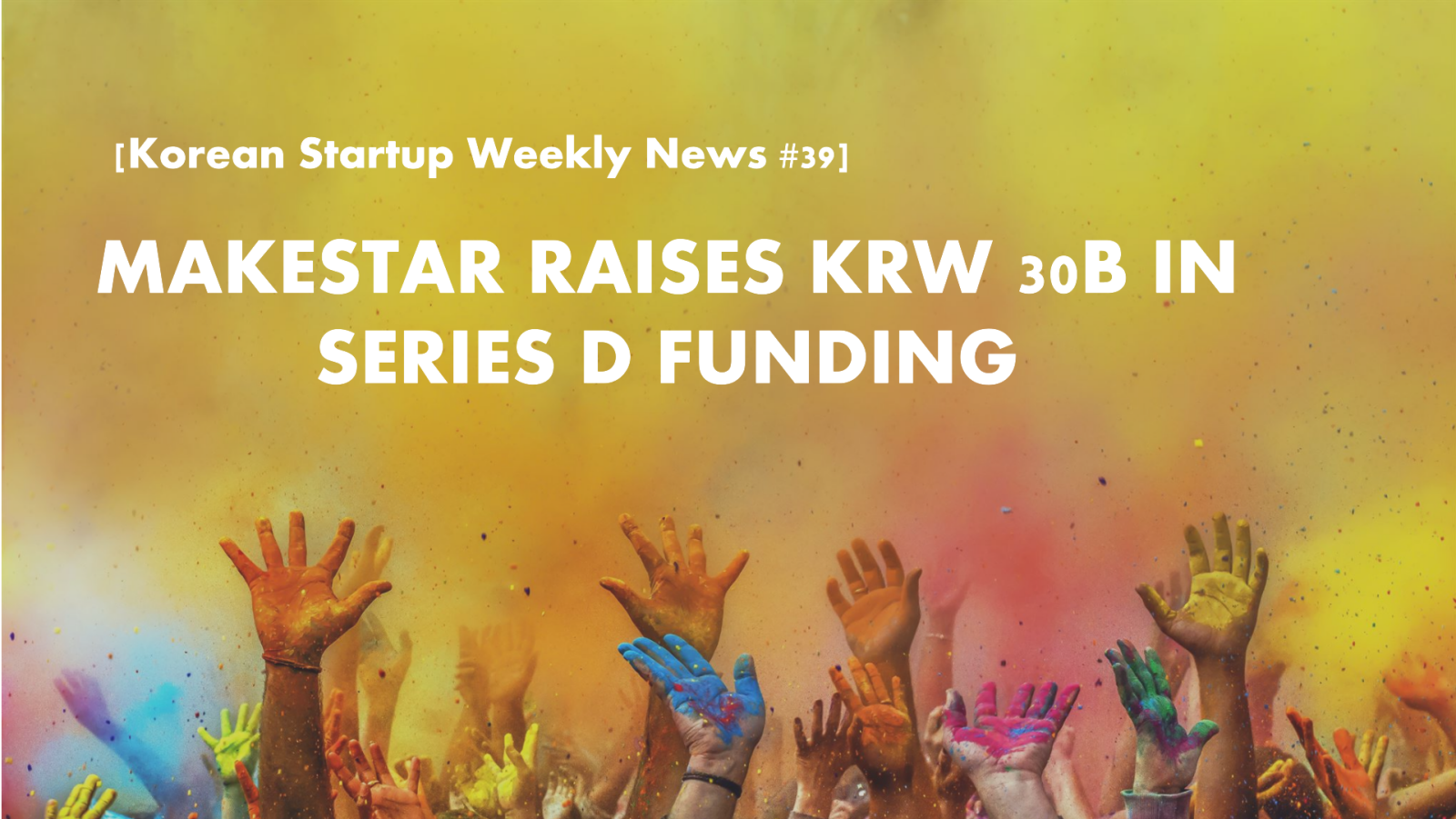 [Korean Startup Weekly News #39] Makestar Raises ₩30B in SeriesD Funding to Fuel Global K-Pop ...