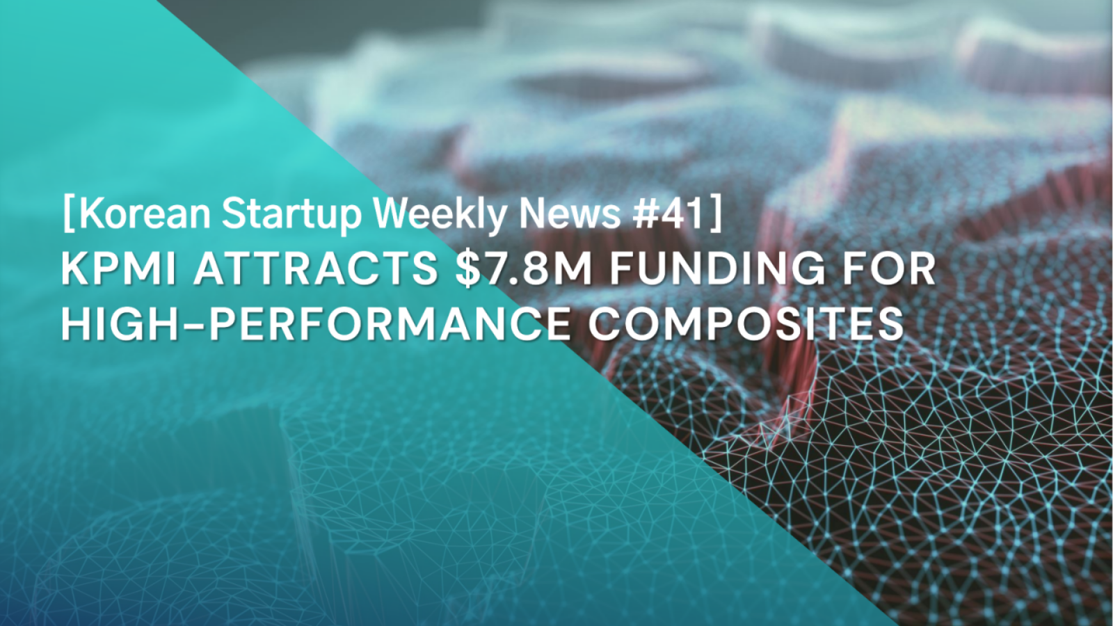 [Korean Startup Weekly News #41] KPMI Attracts $7.8M Investment to Boost Innovation in High ...